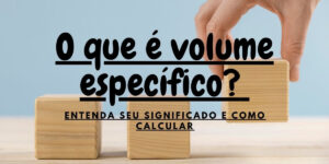 O que é volume específico? O que é e como calcular